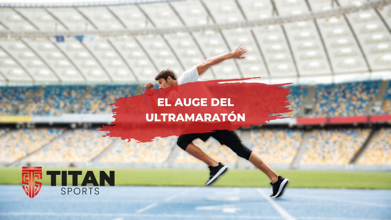 EL AUGE DEL ULTRAMARATÓN | Titansports